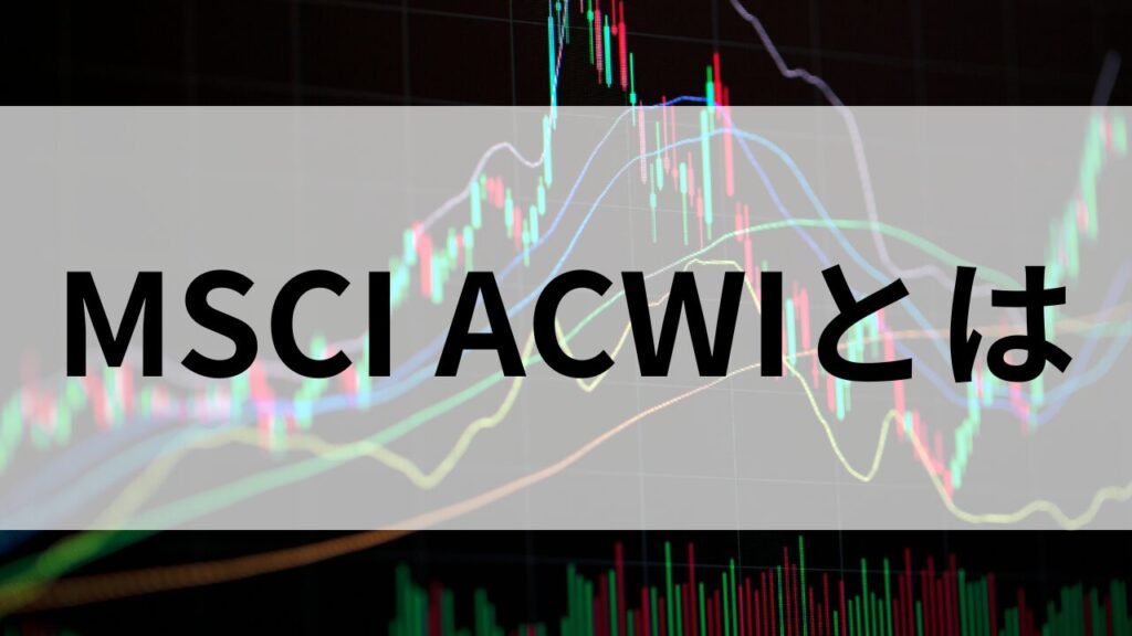 MSCI ACWI完全ガイド｜こどおじFIREが解説する全世界株式投資の魅力 | こどおじFIRE
